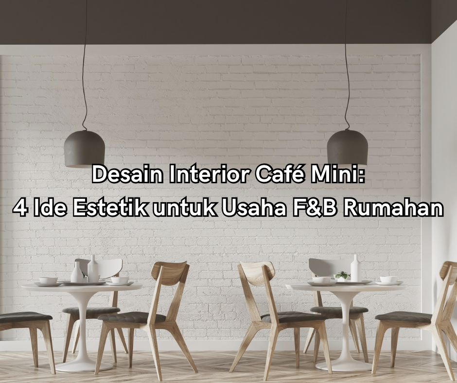 Desain Interior Café Mini: 4 Ide Estetik untuk Usaha F&B Rumahan - Ayutho